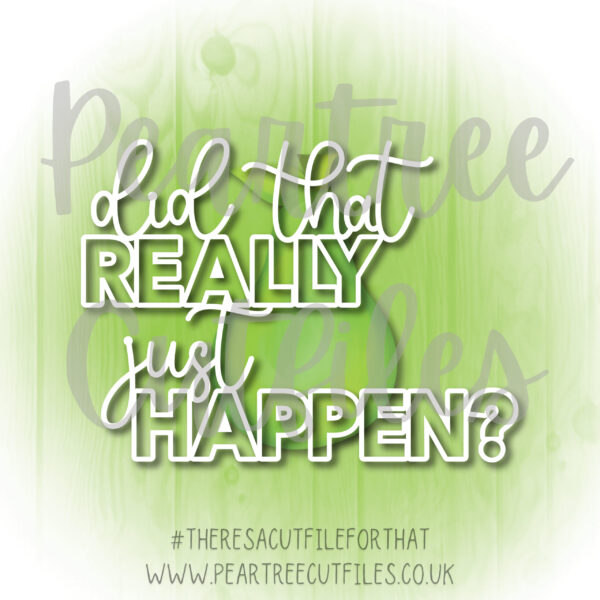 Did that Really Just Happen – Peartree Cutfiles